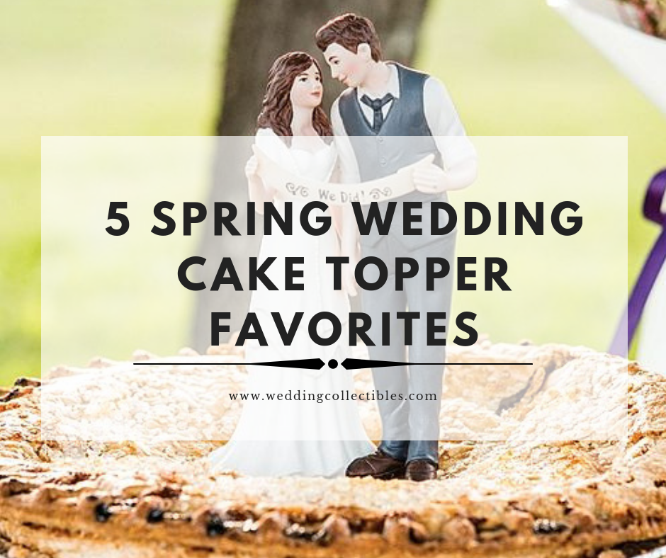 5 Spring Cake Topper Favorites – Wedding Collectibles